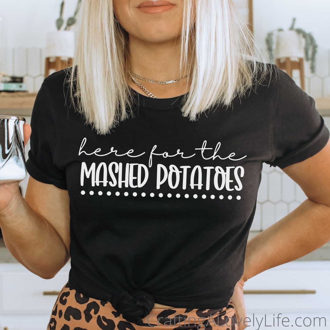 Here for the Mashed Potatoes Svg, Fall Shirt Svg, Funny Thanksgiving ...