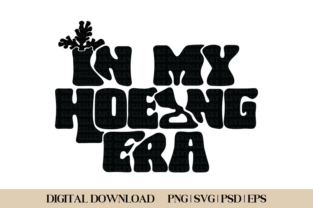 In My Hoeing Era SVG, Gardner SVG, Homestead Svg, Backyard Garden ...