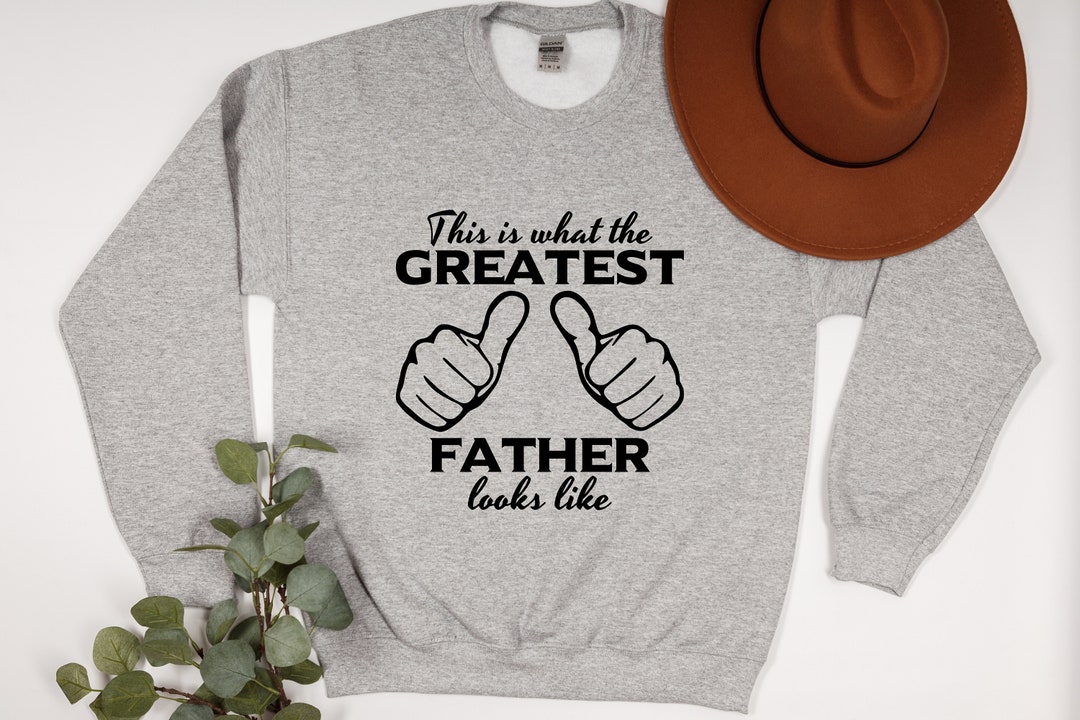 This is What the Greatest Father Looks Like Sweatshirt, Fathers Day ...