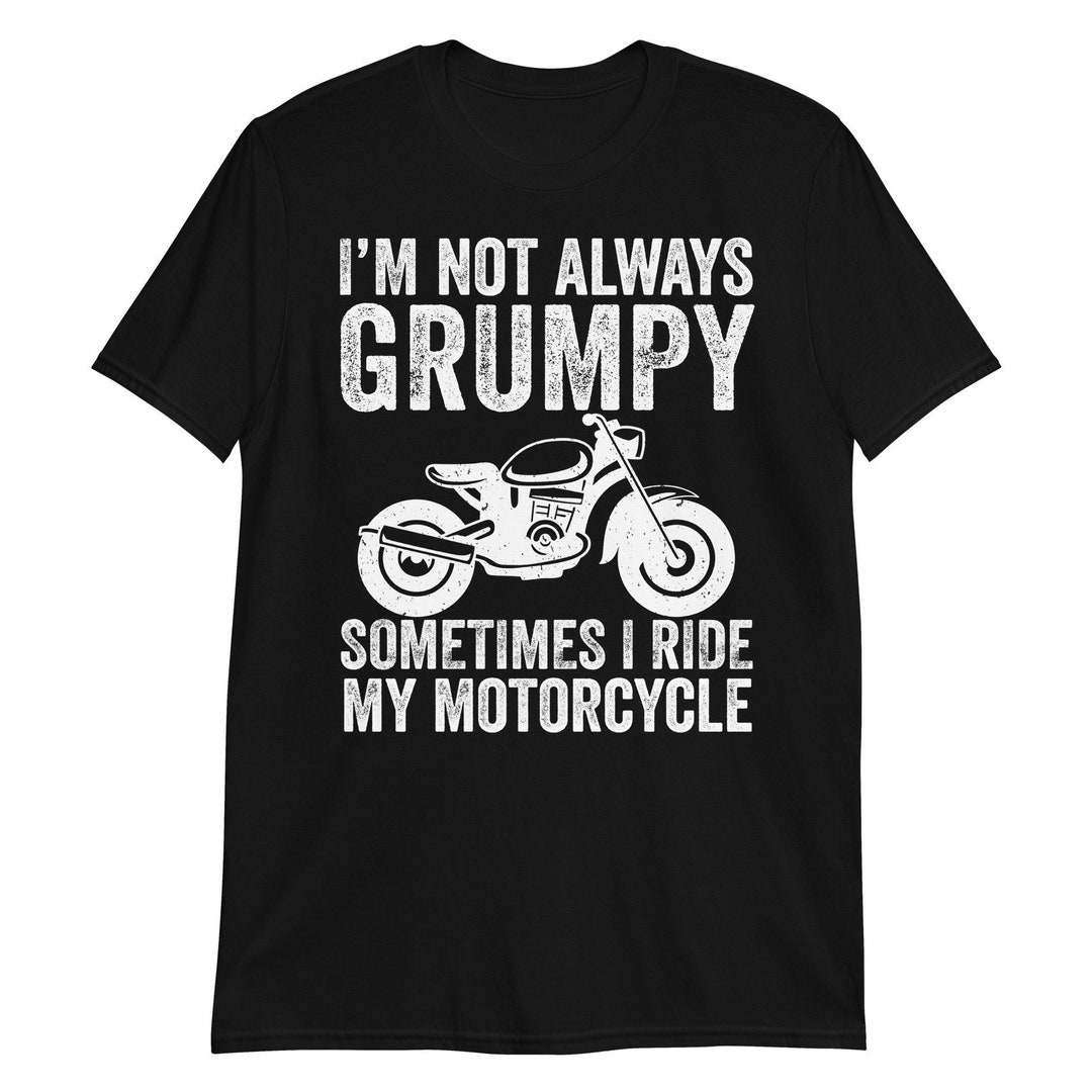 I'm Not Always Grumpy, Sometimes I'm Riding My Motorcycle | Funny ...