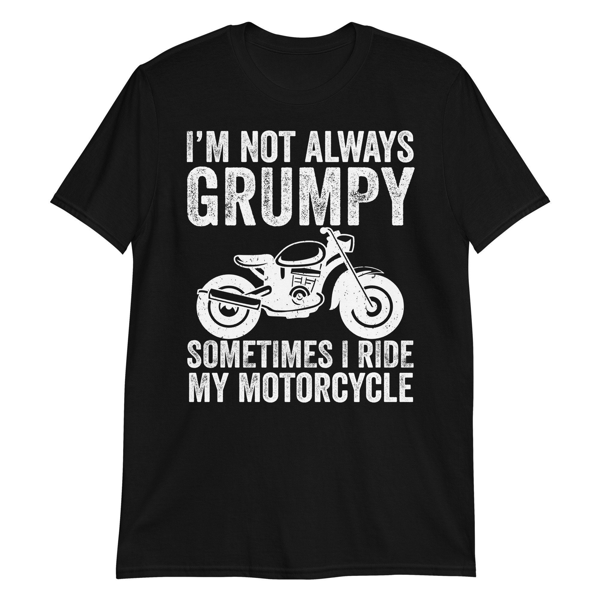 I'm Not Always Grumpy, Sometimes I'm Riding My Motorcycle Funny Grumpy ...