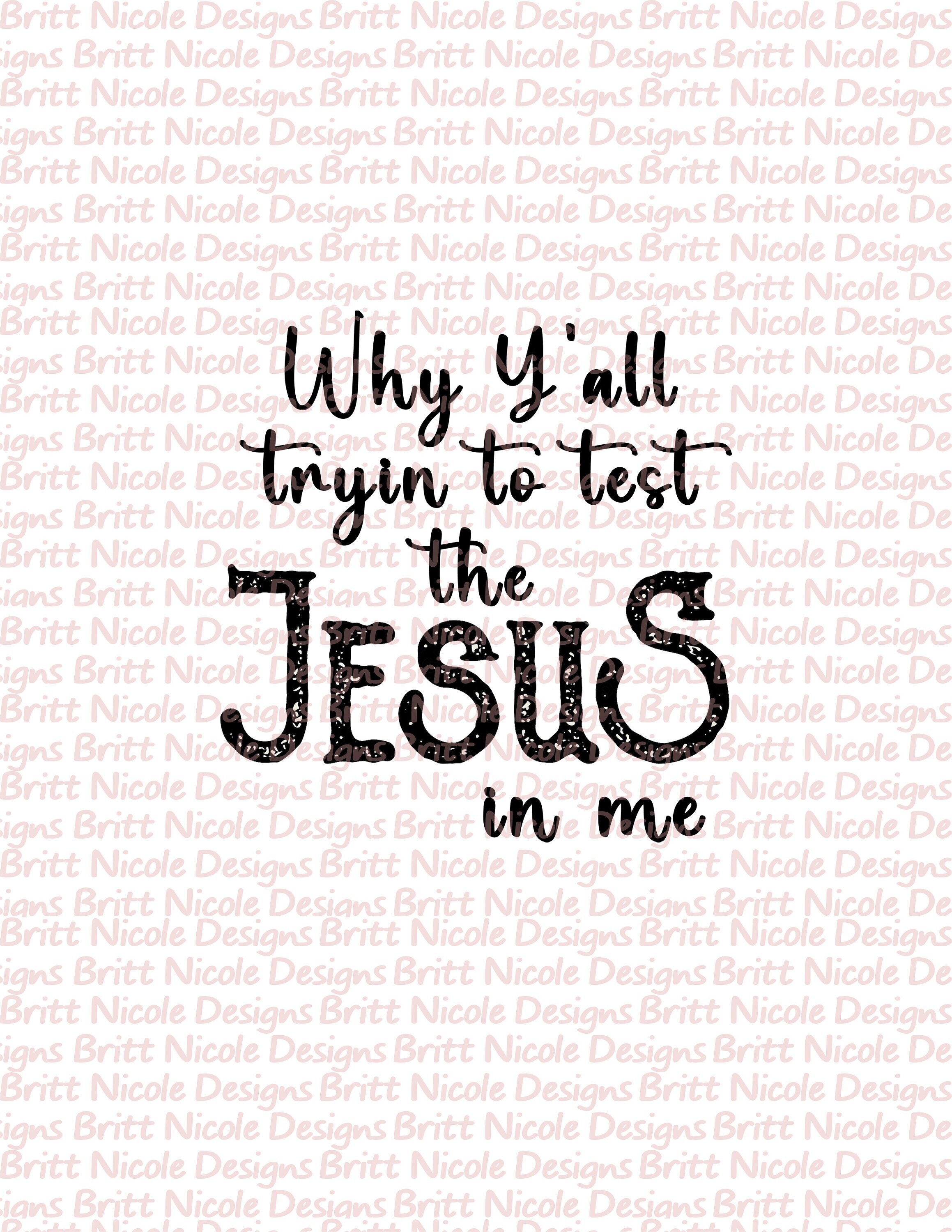 Why Y'all Tryin to Test the Jesus in Me PNG FILE, Instant Download - Etsy