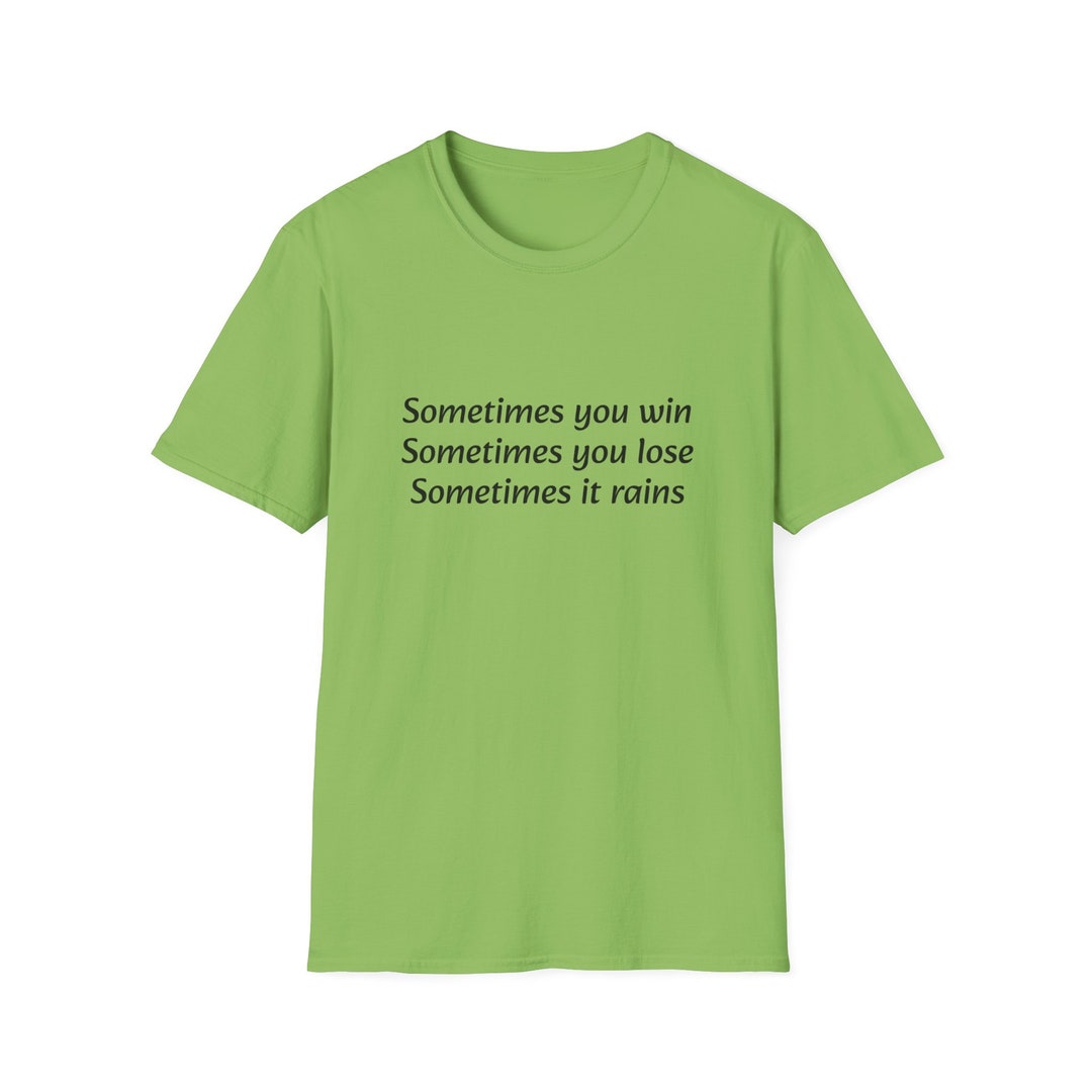 Sometimes You Win, Sometimes You Lose, Sometimes It Rains - T-shirt - Etsy