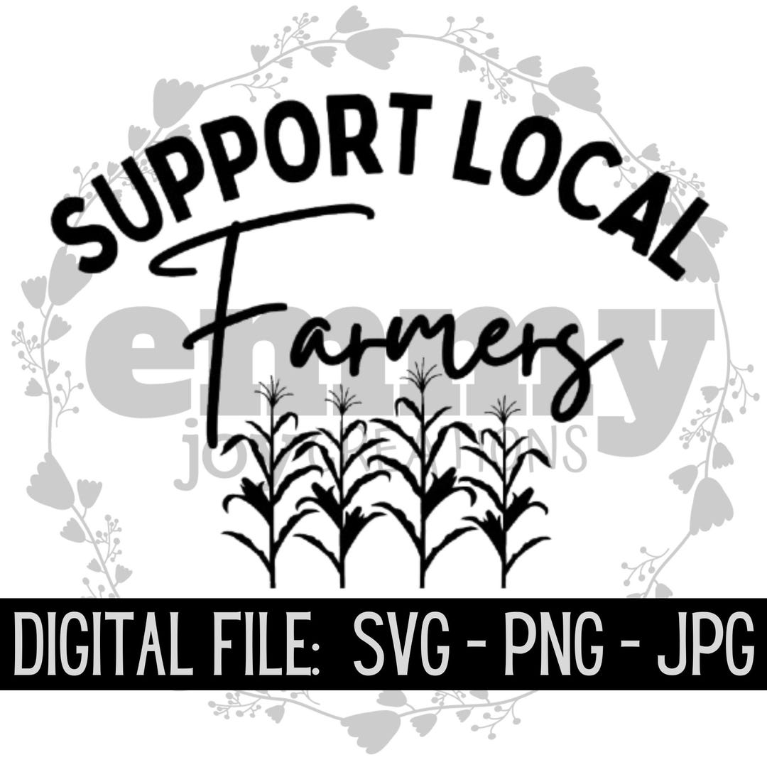 Support Local Farmers Svg Png Jpg - Farming - Agriculture - Corn Gifts ...