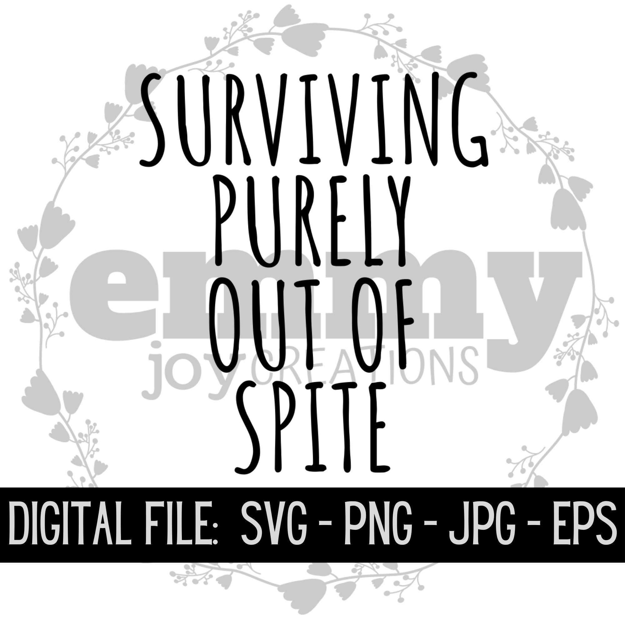 Surviving Purely Out of Spite Svg Png Jpg Eps - Funny - Humorous ...