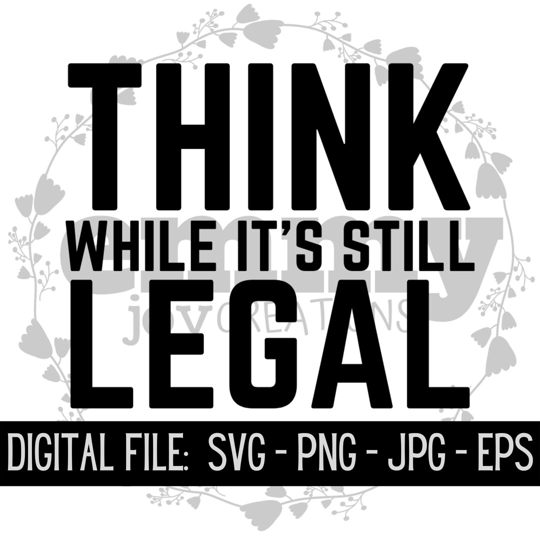 Think While Its Still Legal Svg Png Jpg Eps funny Etsy think-while-its-still-legal-svg-png-jpg-eps-funny-etsy