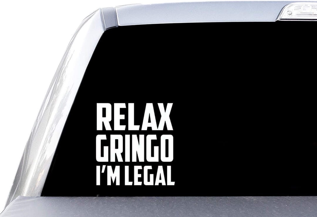 Relax Gringo I’m Legal Window Vinyl Decal Sticker Car Decal, Custom ...