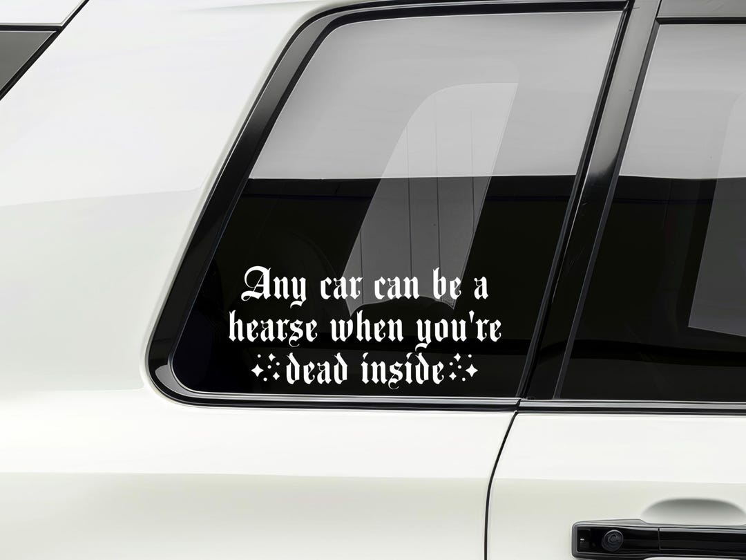 Any Car Can Be A Hearse When You're Dead Inside Permanent Vinyl Decal ...