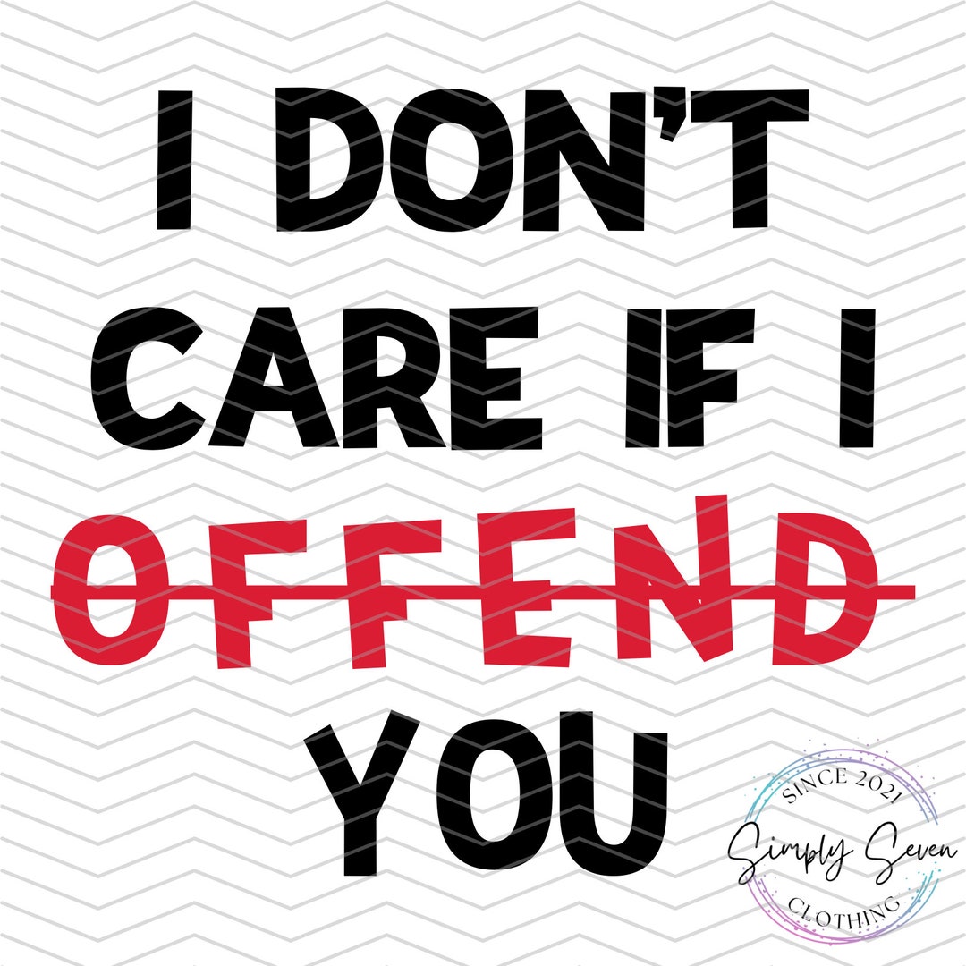 I Don't Care If I Offend You SVG and PNG I Don't Care If I Offend You ...