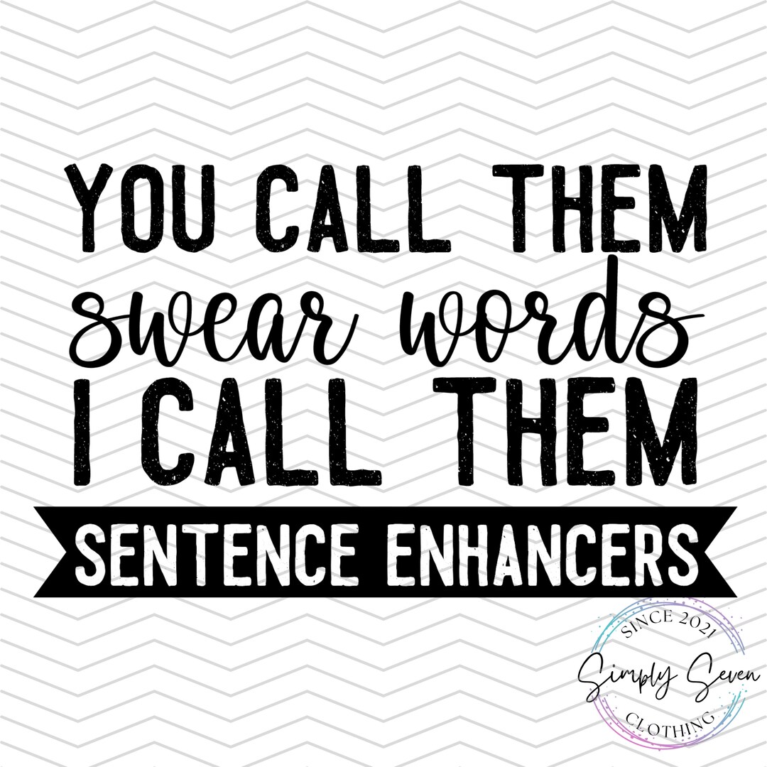 You Call Them Swear Words I Call Them Sentence Enhancers Instant ...