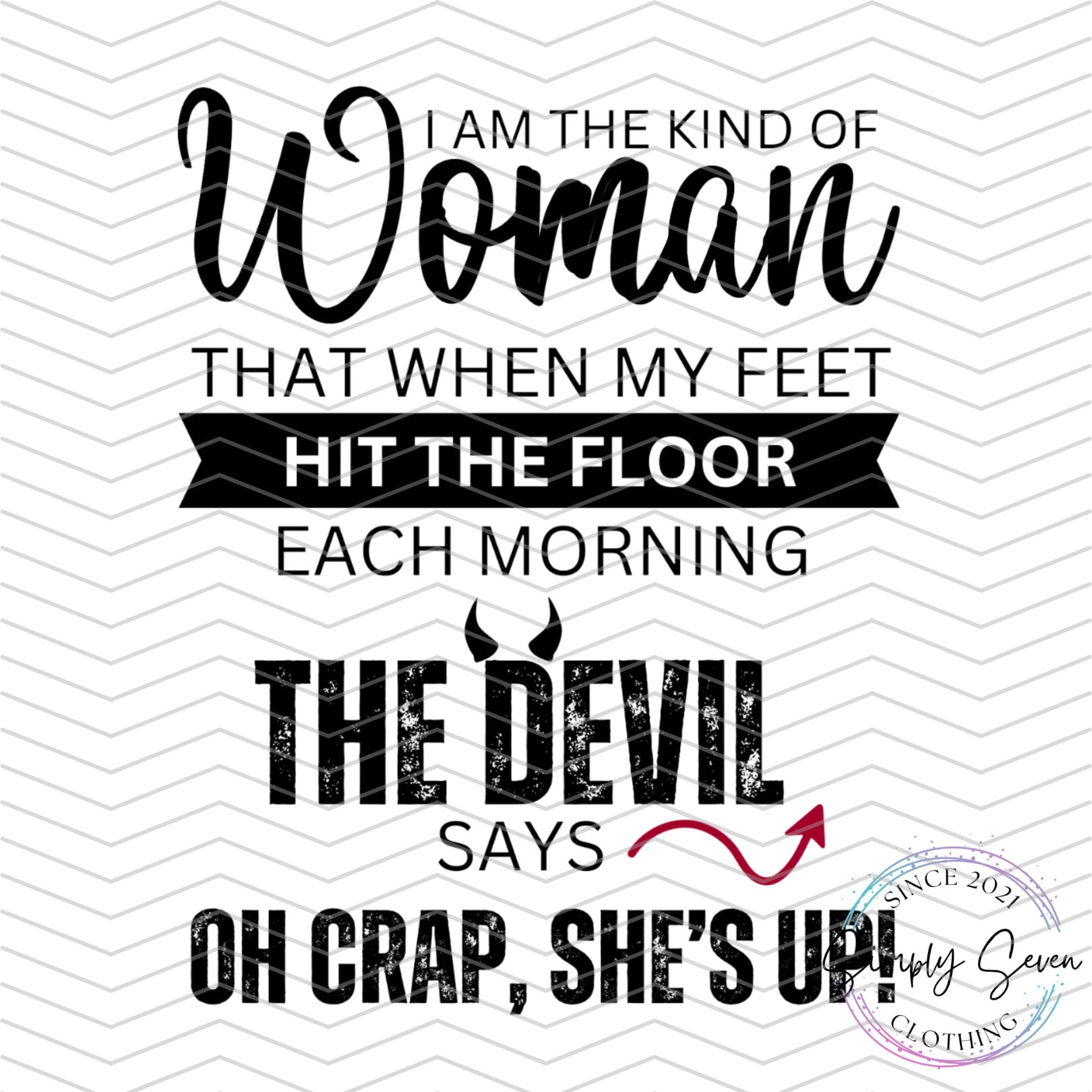 I'm the Kind of Woman That When My Feet Hit the Floor Each Morning the ...