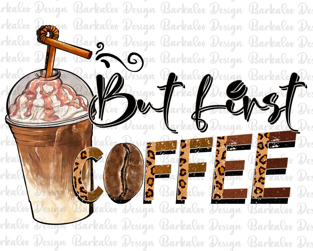 But First Coffee Png Sublimation Design, Hand Drawn Iced Coffee Png ...