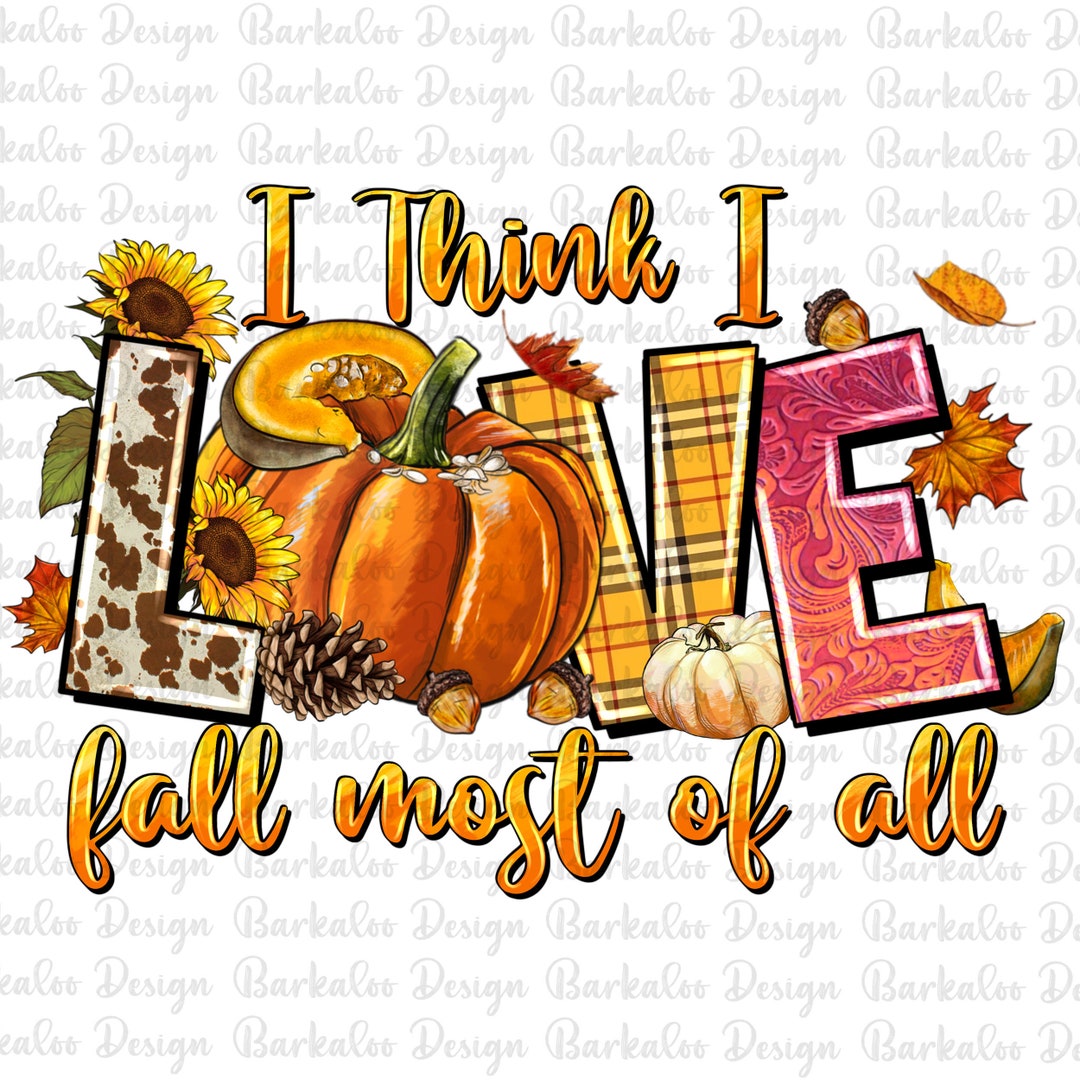 I Think I Love Fall Most of All Png Sublimation Design Download, Fall ...