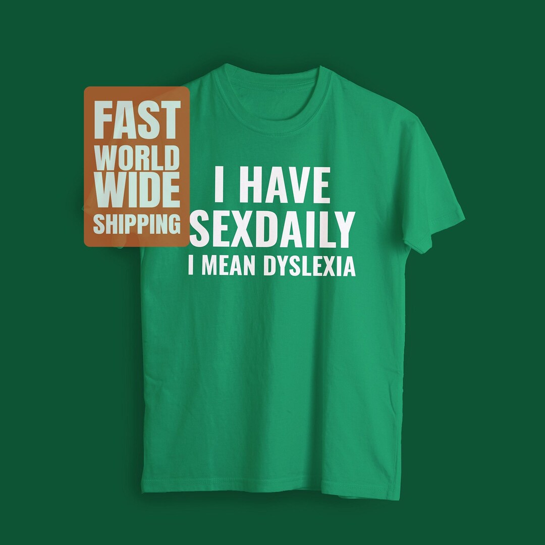I Have Sex Daily I Mean Dyslexia Funny Sex T Shirt Sex Etsy