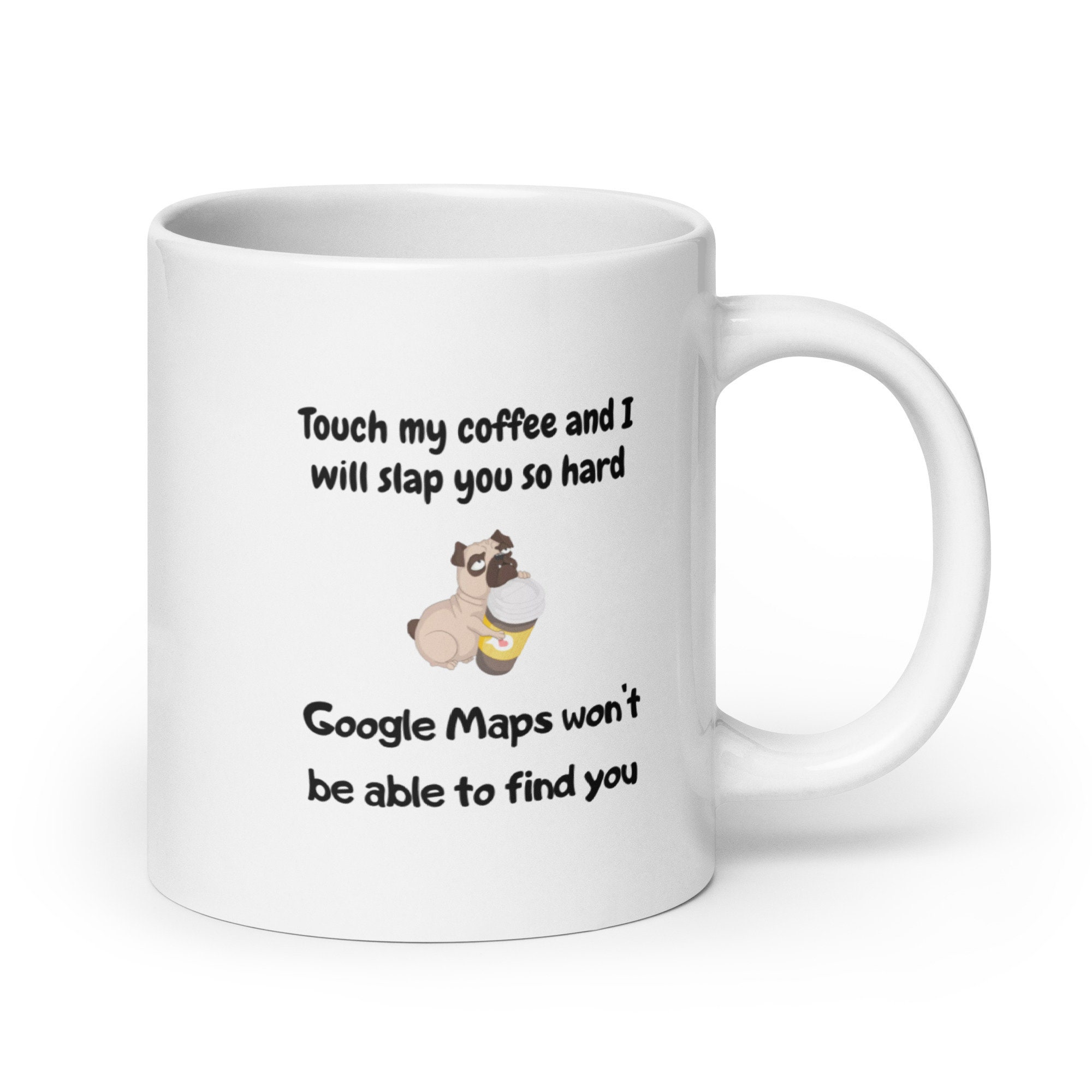Touch My Coffee and I Will Slap You so Hard Google Maps Won't Be Able ...
