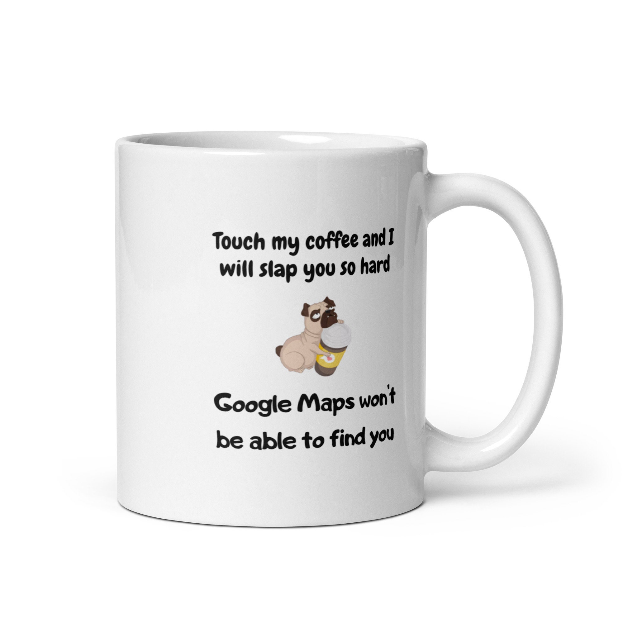 Touch My Coffee and I Will Slap You so Hard Google Maps Won't Be Able ...