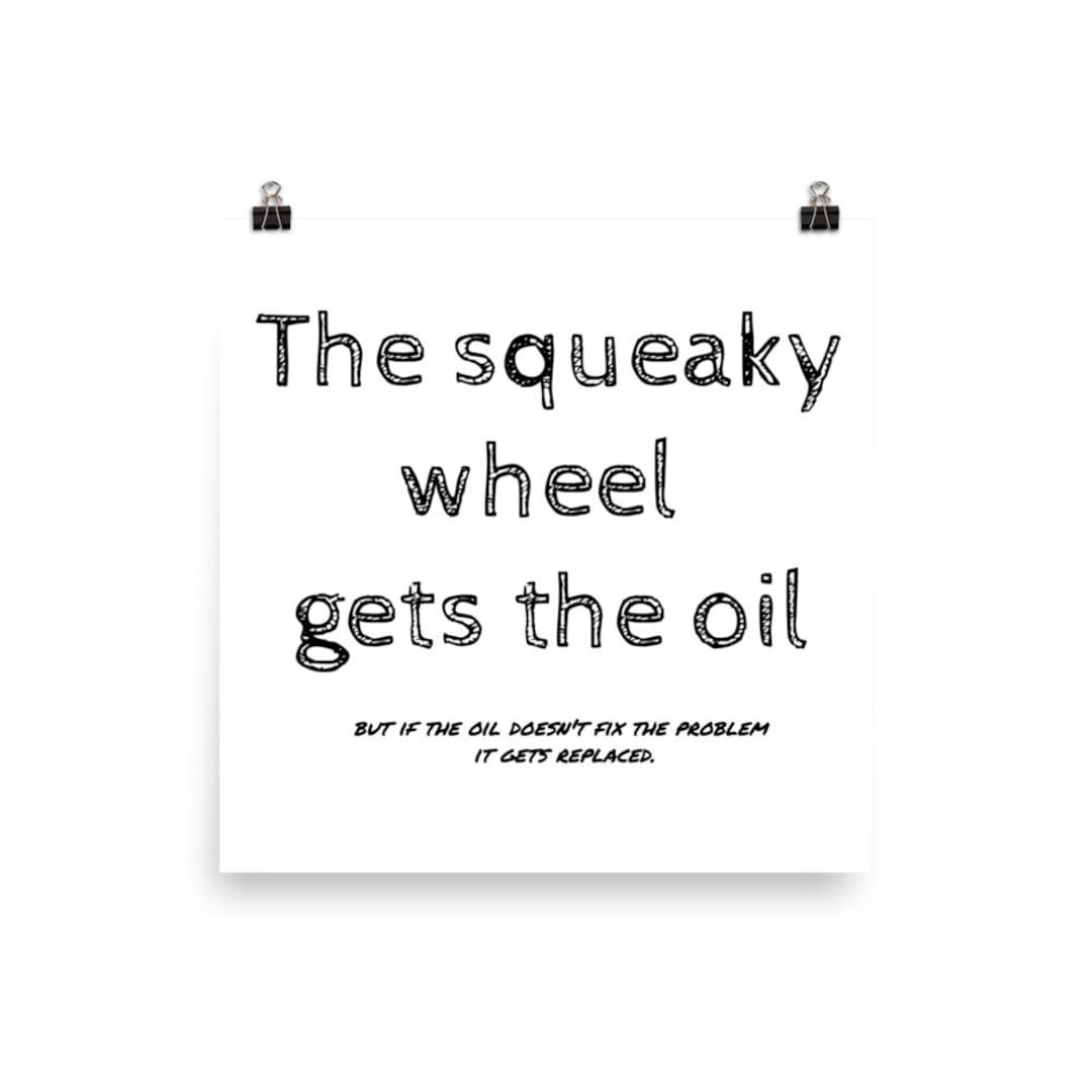 The Squeaky Wheel Gets the Oil - but If the Oil Doesn't Fix the Problem ...