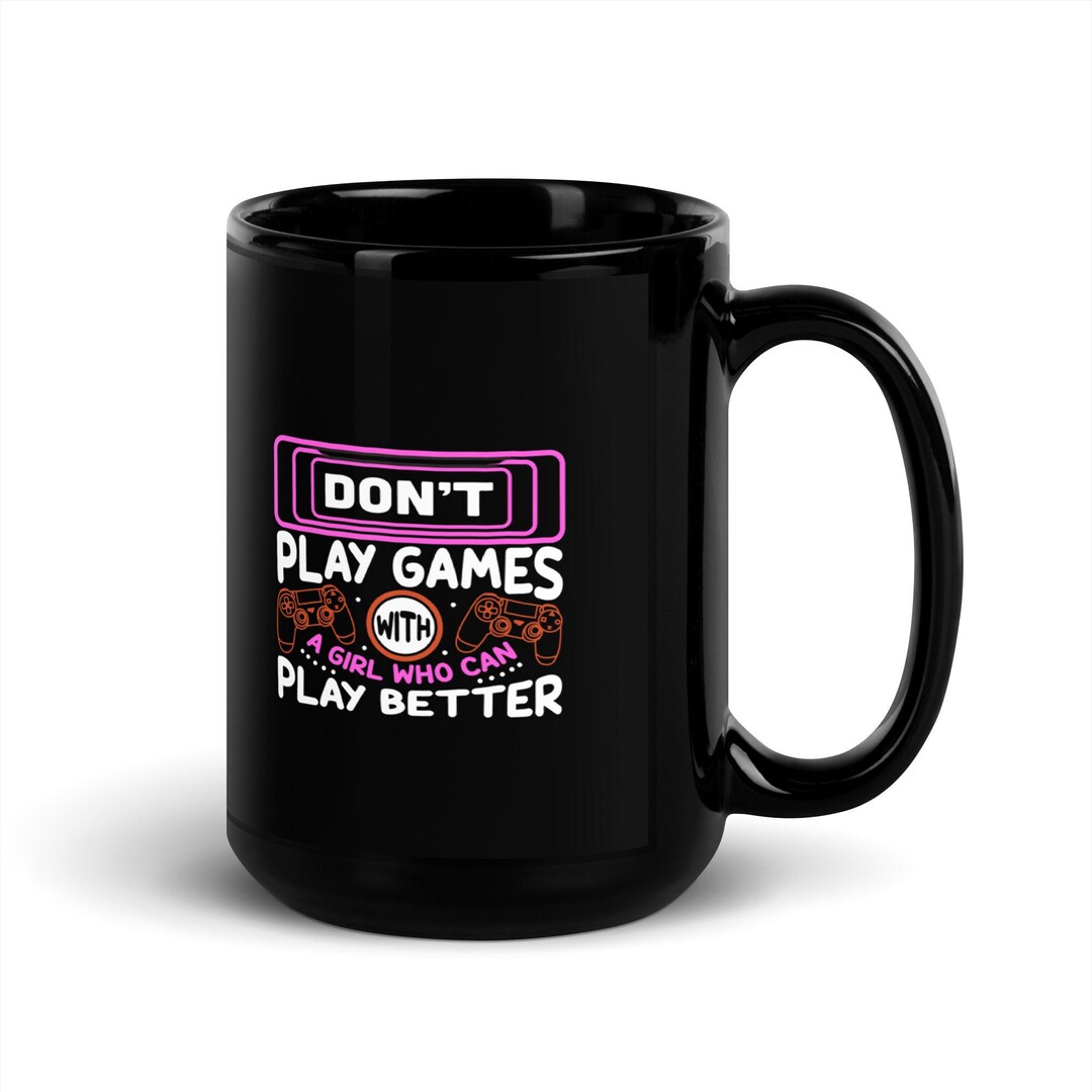 Don't Play Games With a Girl Who Can Play Better Gamer Girl Mug, Glossy ...