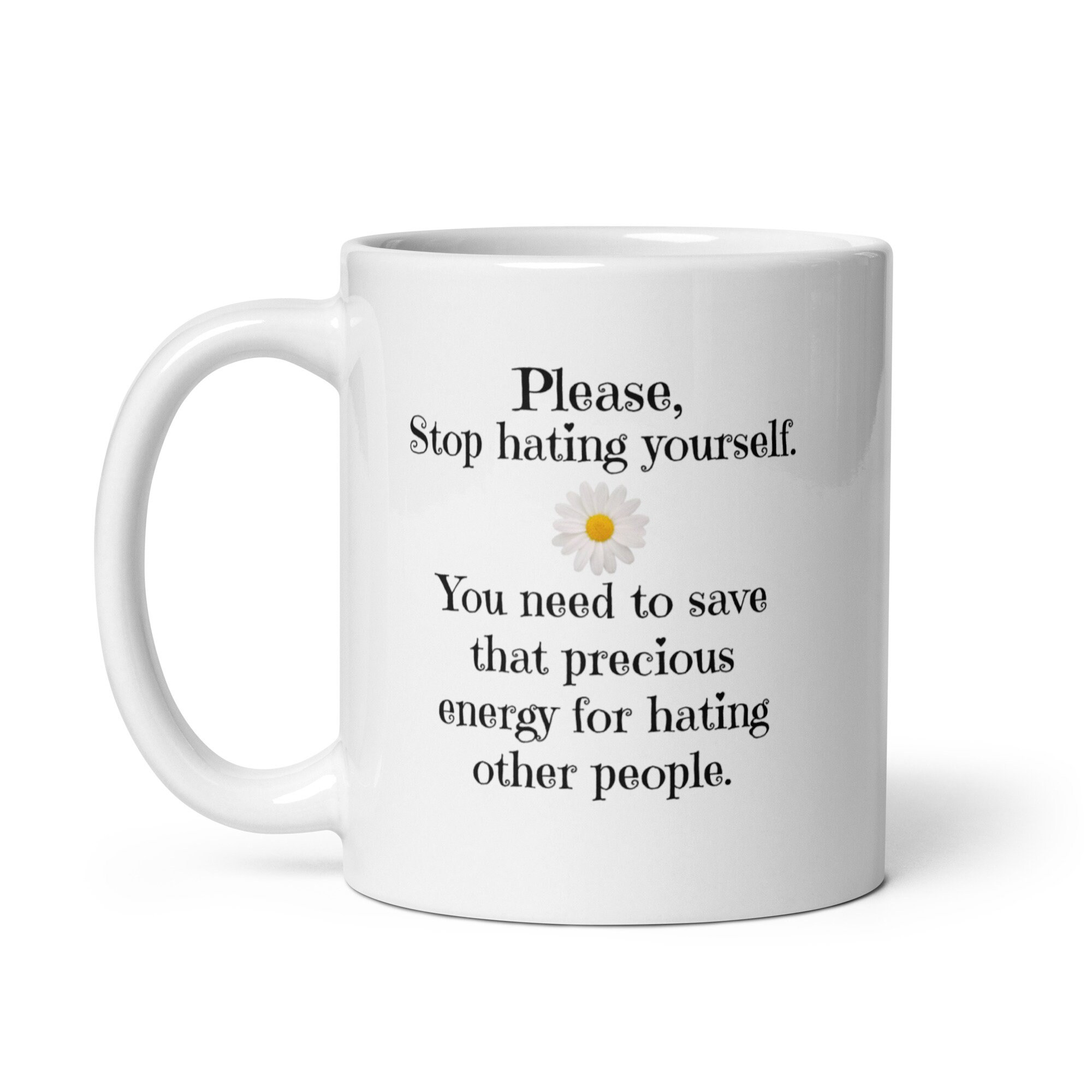 Please Stop Hating Yourself Save That Precious Energy for Hating Other ...