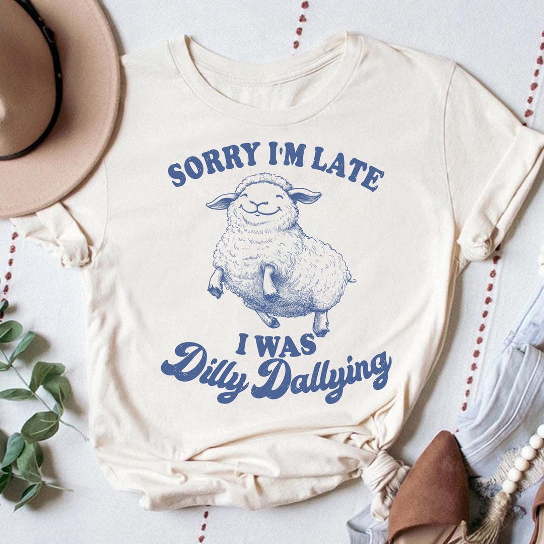 Sorry I'm Late I Was Dilly Dallying Shirt, Funny Shirt, Sheep Meme ...