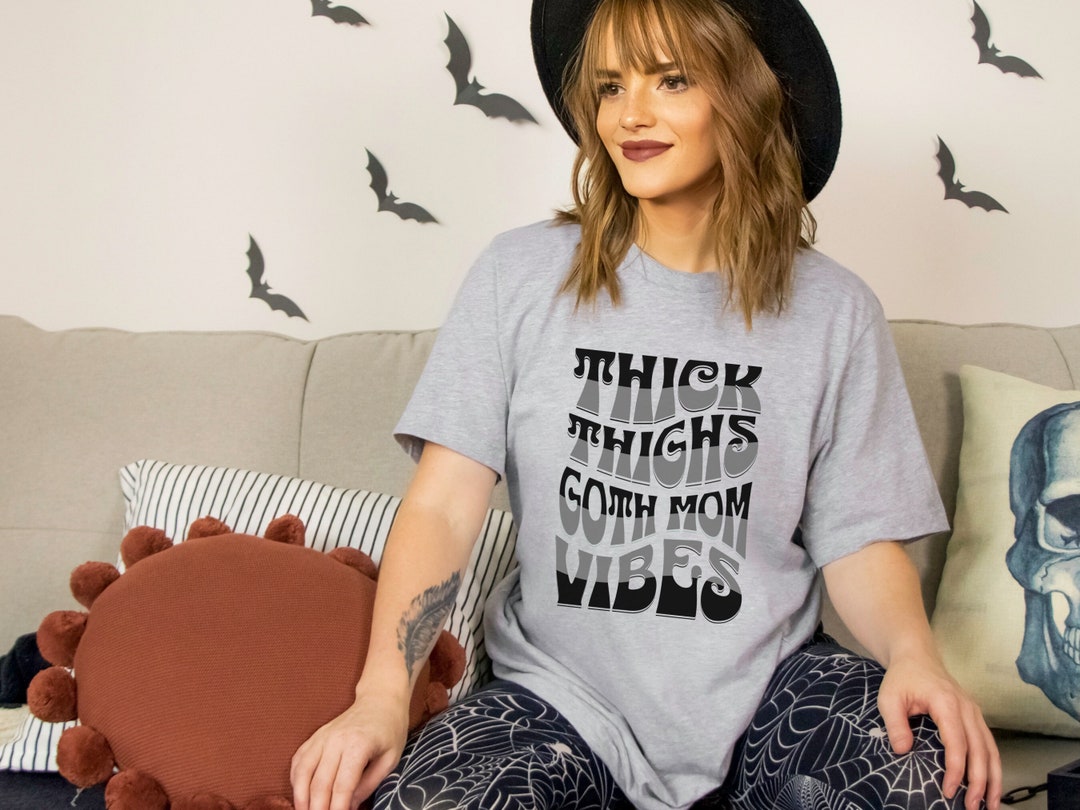 Thick Thighs Goth Mom Vibes Tshirt, Goth Mom Gifts, Goth Mother, Goth ...
