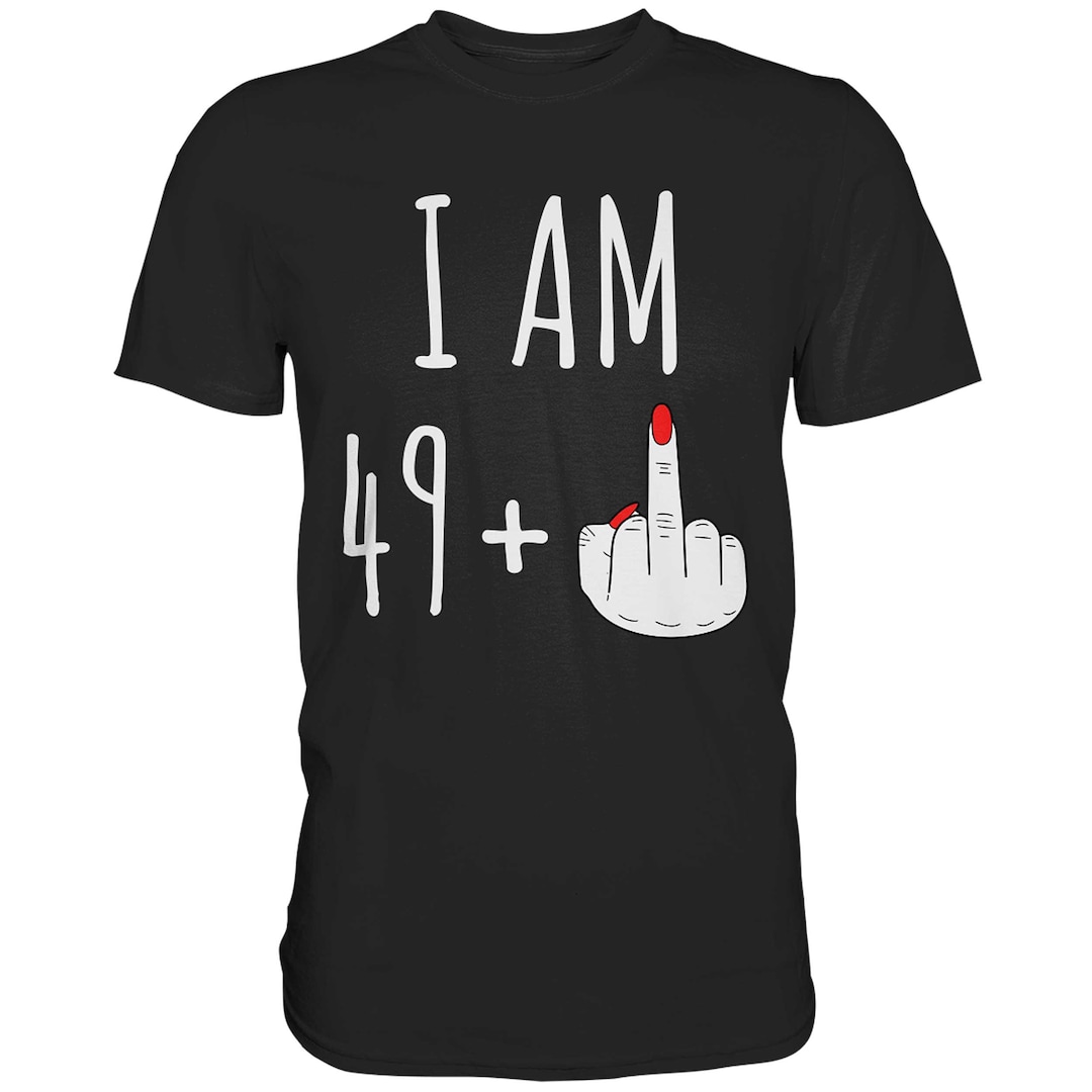I Am 49 Plus 1 Middle Finger for a 50th Birthday for Women | Cheeky ...