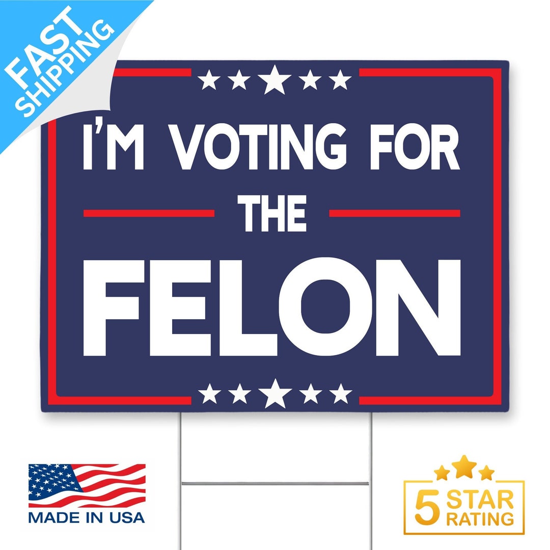 Trump Yard Sign, I'm Voting for the Felon, Humorous Political Lawn Sign ...