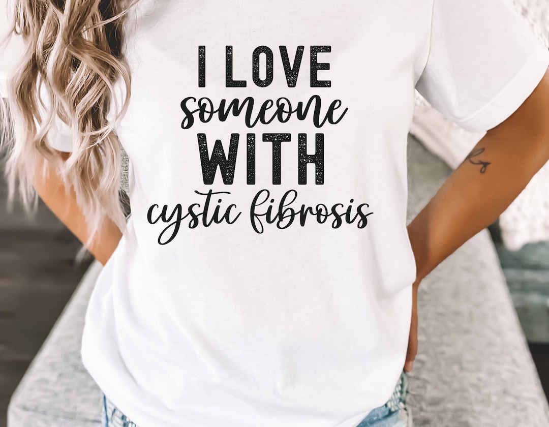 I Love Someone With Cystic Fibrosis T Shirt, Gift for Cystic Fibrosis, CF Awareness T Shirt ...