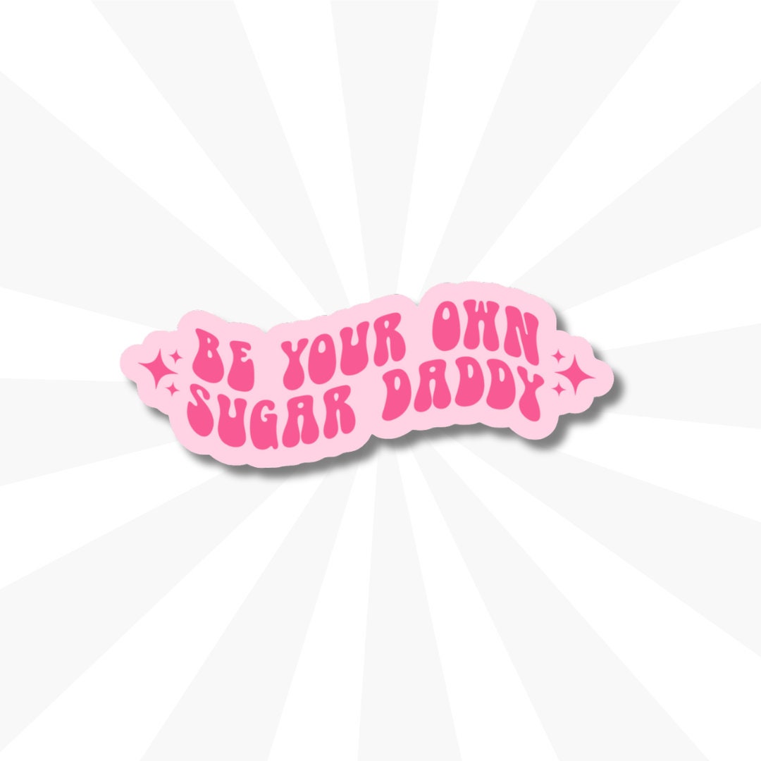 Be Your Own Sugar Daddy Sticker Motivational Sticker Funny - Etsy