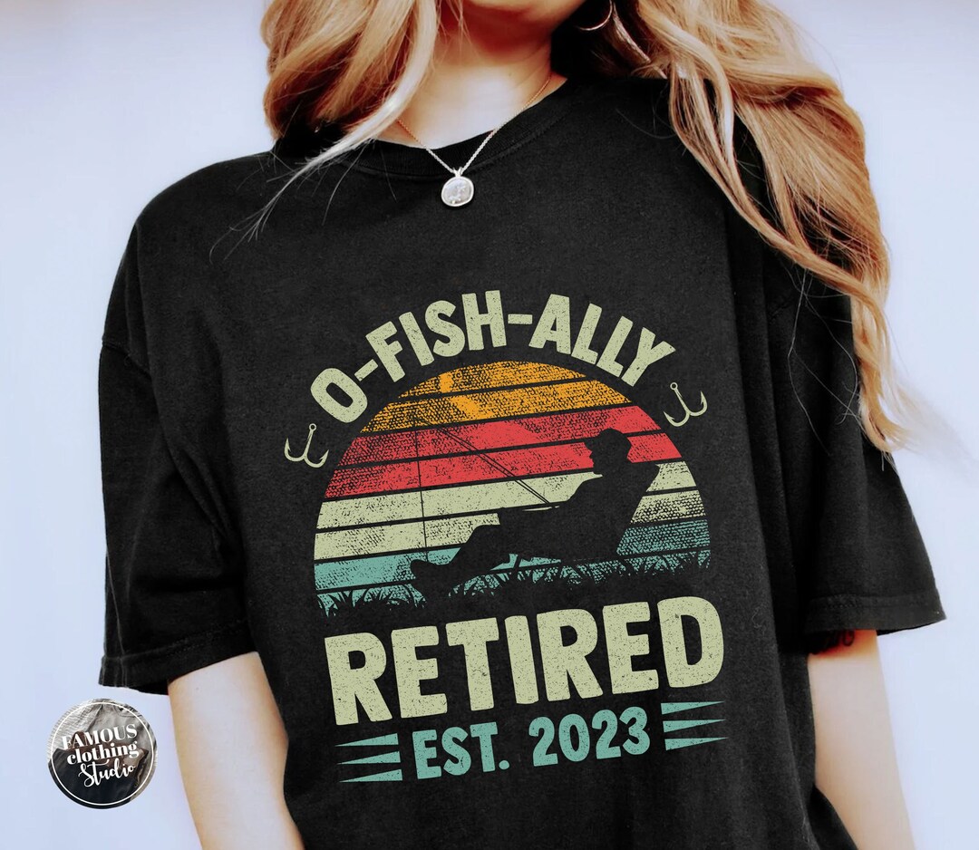 O-fish-ally Retired Since 2023, Fishing Retirement 2023 Shirt ...
