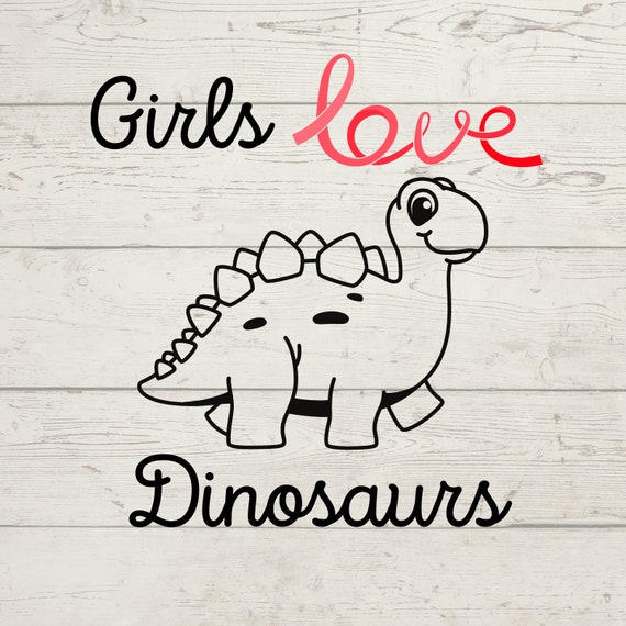 Girls Like Dinosaurs SVG Girls Love Dinosaurs PNG Cutfile | Etsy