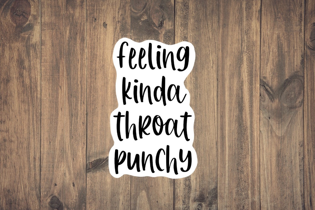 Feeling Kinda Throat Punchy Sticker - Snarky | Funny Sticker | Dark ...