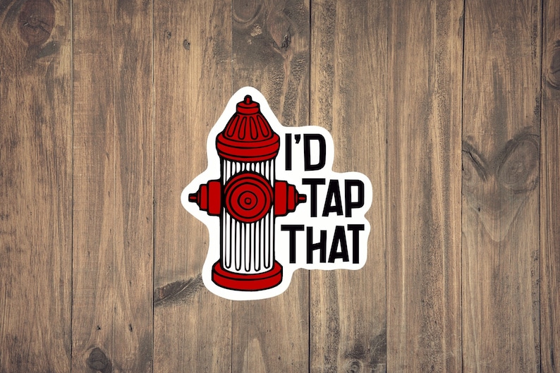 I'd Tap That Hydrant Sticker - Funny Fire Fighter Sticker, Dirty Humor ...