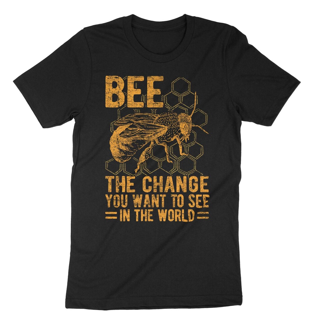 Bee the Change You Want to See Shirt, Bee Shirt, Bee Lovers, Bee ...