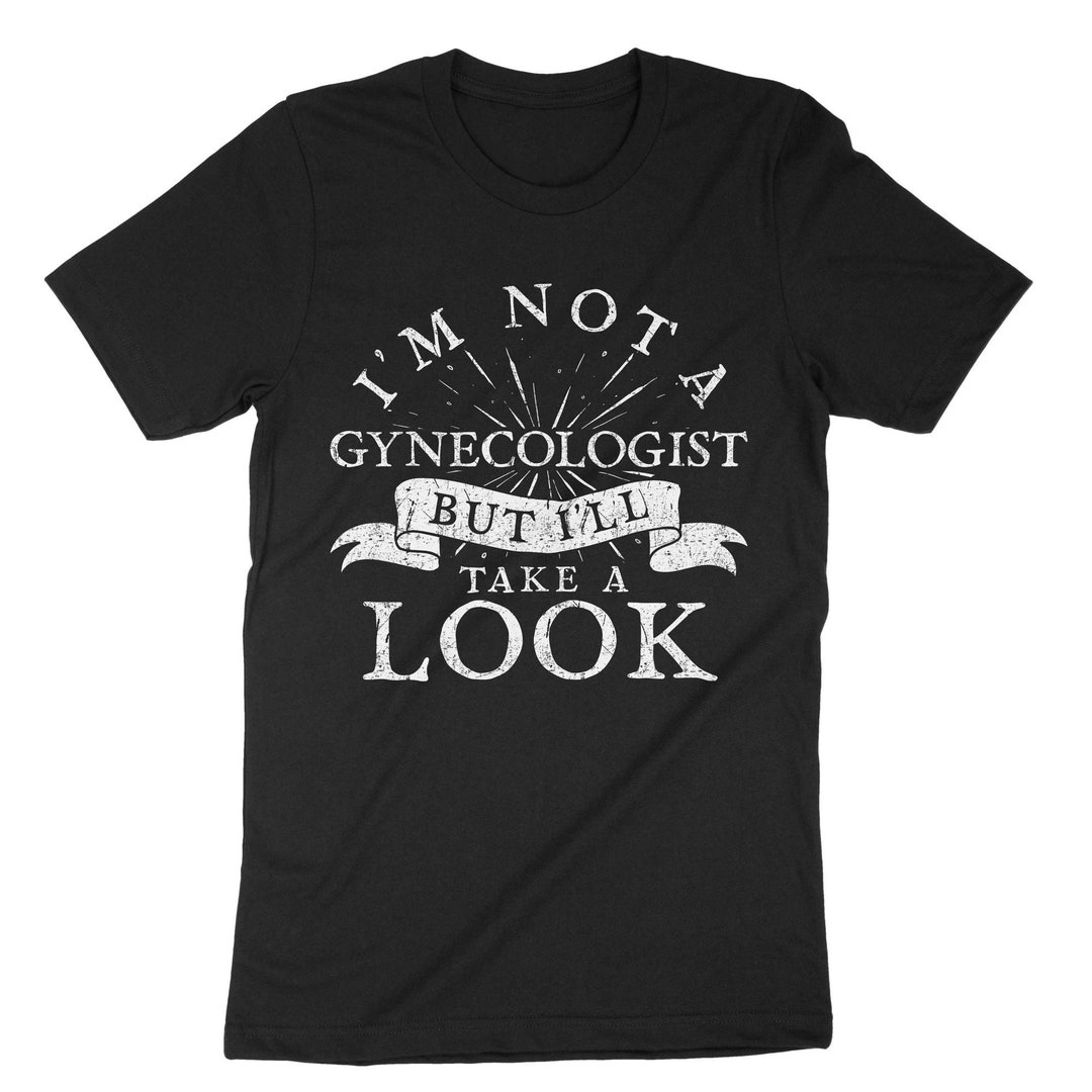 I'm Not A Gynecologist but I'll Take A Look Shirt, Funny Saying Shirt ...