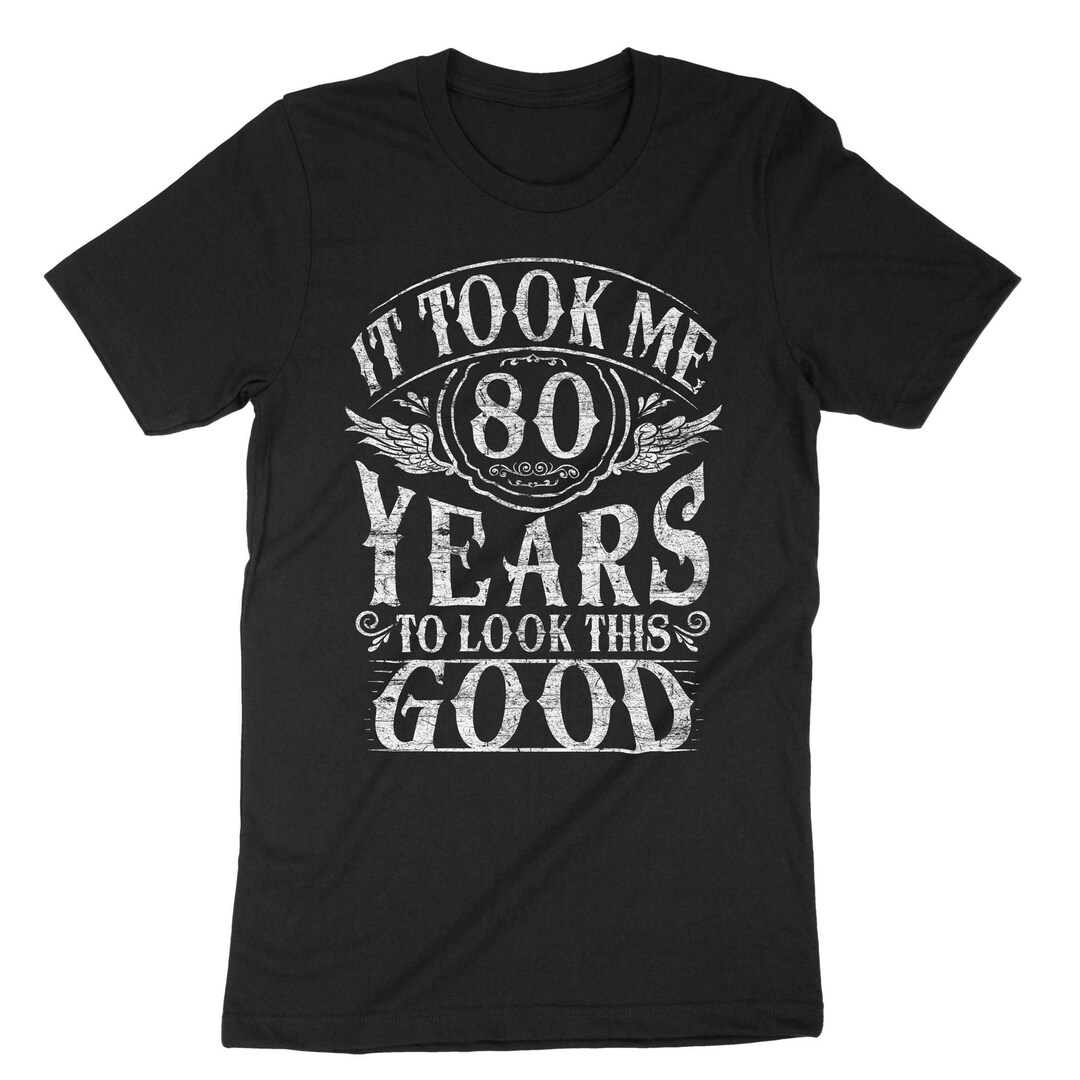 It Took Me 80 Years to Look This Good Shirt, 80th Birthday Shirt, 80th ...