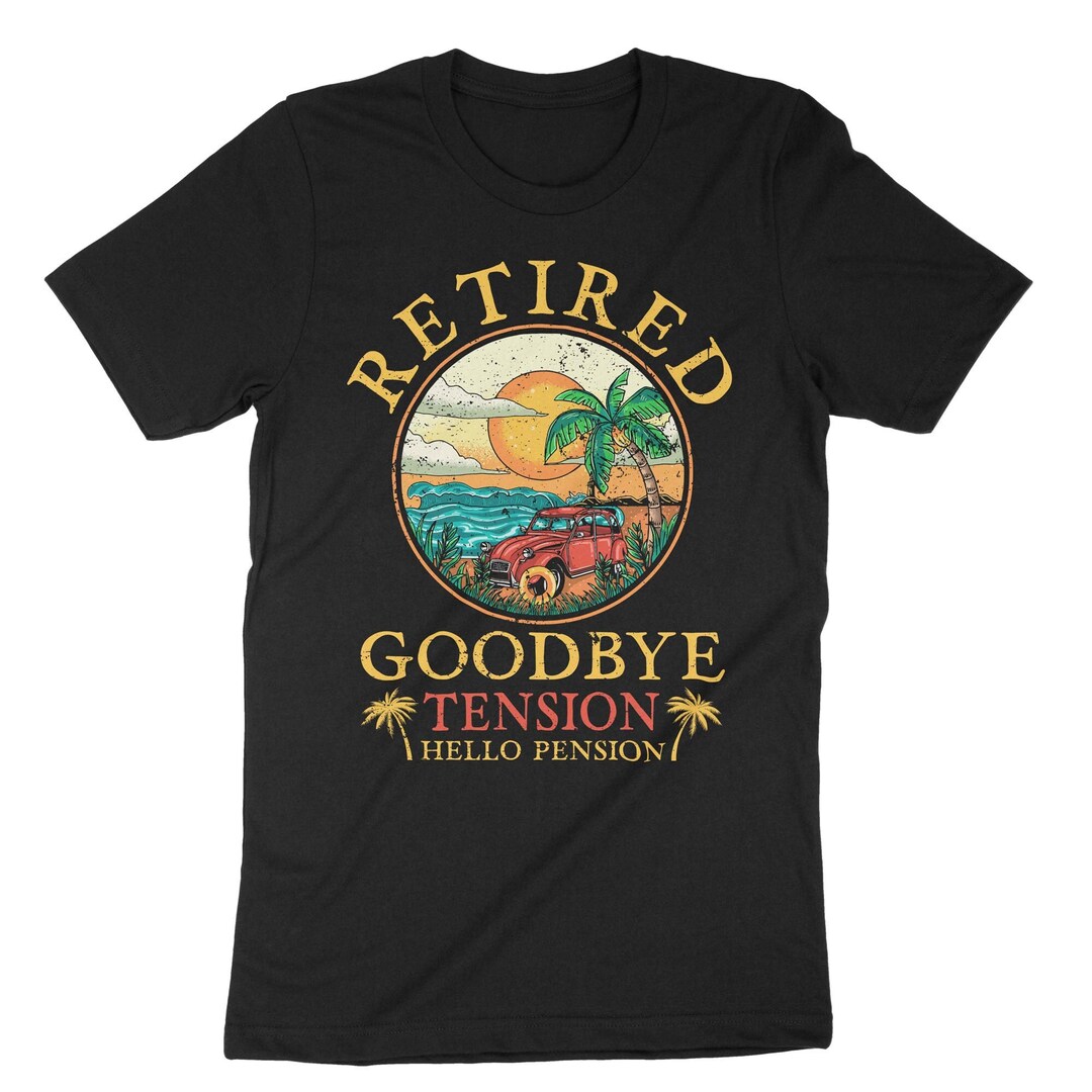Retired Goodbye Tension Hello Pension, Funny Retirement Shirt ...