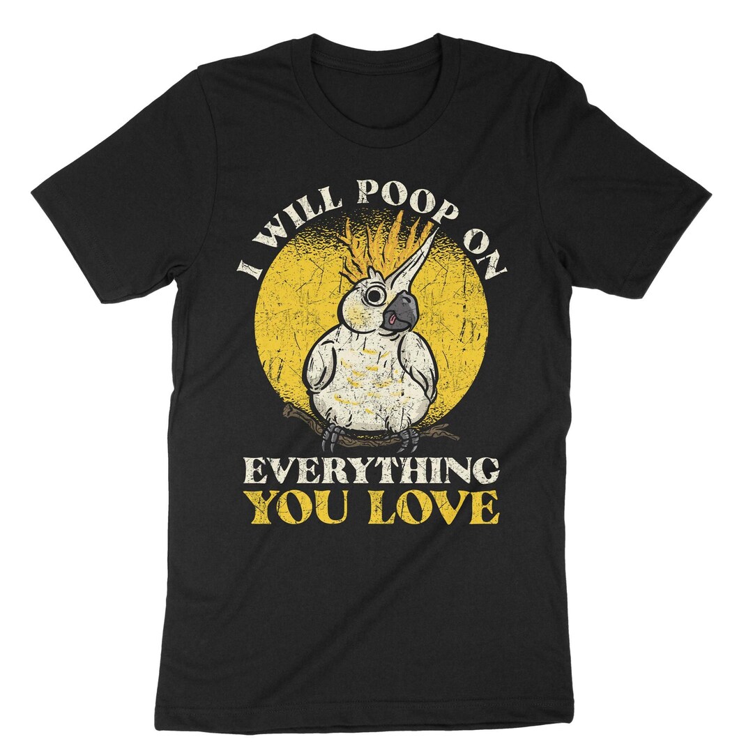 I'll Poop on Everything You Love, Cockatiel Bird, Cockatiel Lover, Pet ...