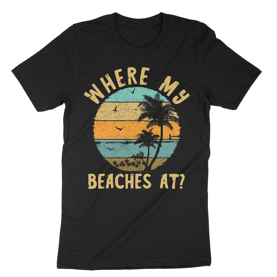 Where My Beaches at Shirt, Funny Beach Shirt, Beach Squad, Beaches ...