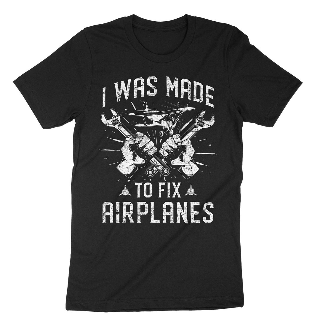 I Was Made to Fix Airplanes Shirt, Funny Airplane Mechanic, Airplane ...