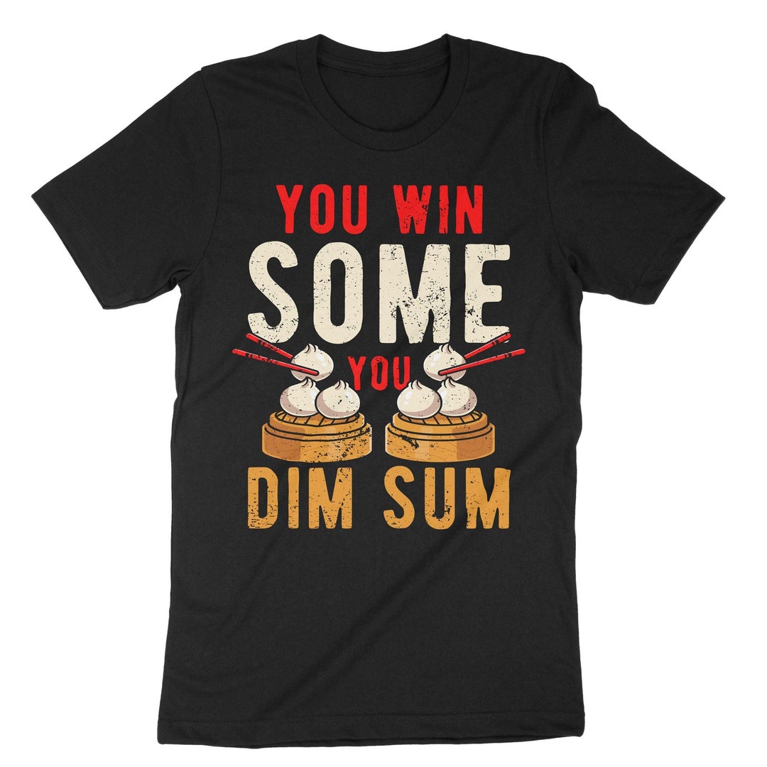 You Win Some You Dim Sum Shirt, Funny Dim Sum Shirt, Chinese Food Shirt ...