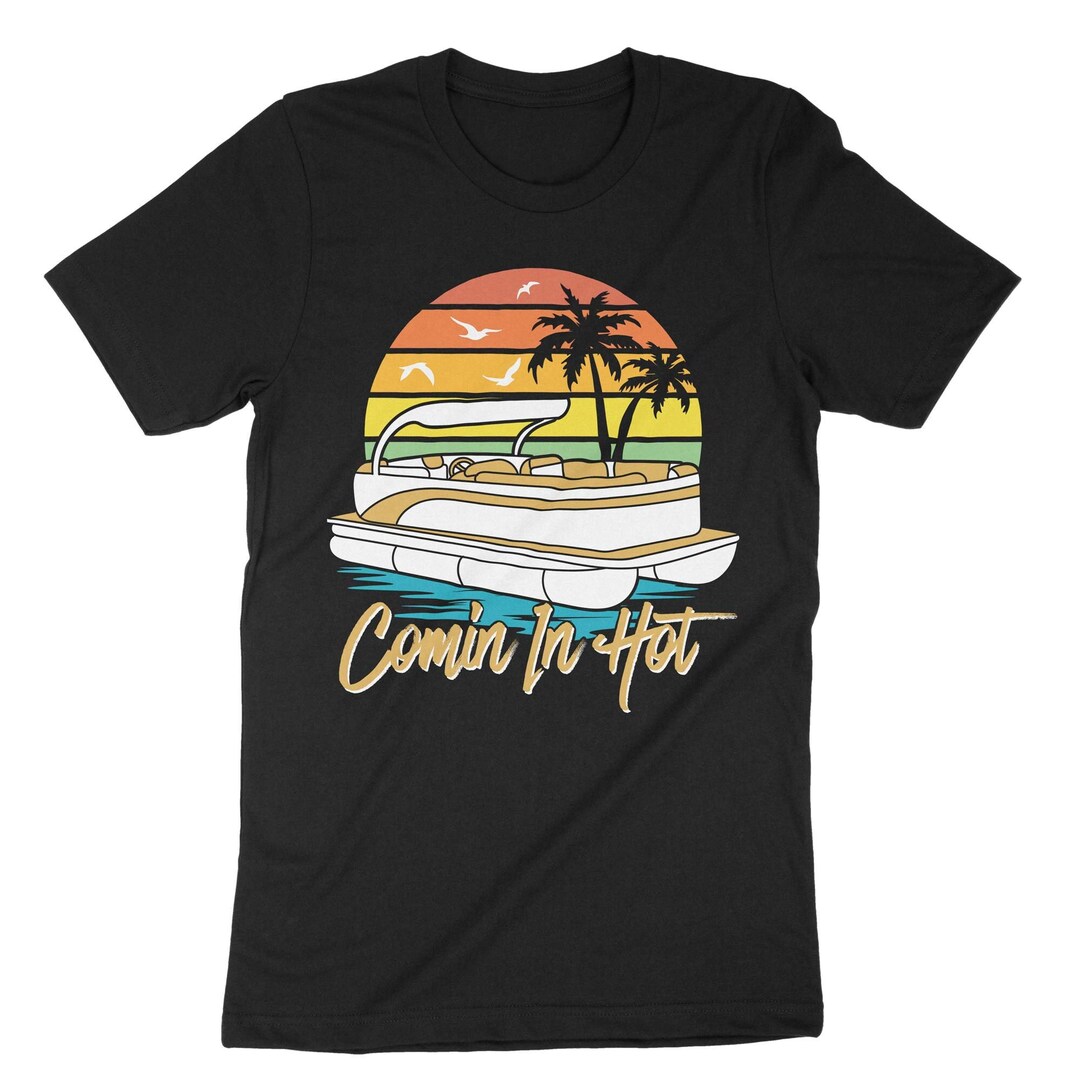 Comin' in Hot, Pontooning Shirt, Pontoon Shirt, Pontoon Boat Shirt ...