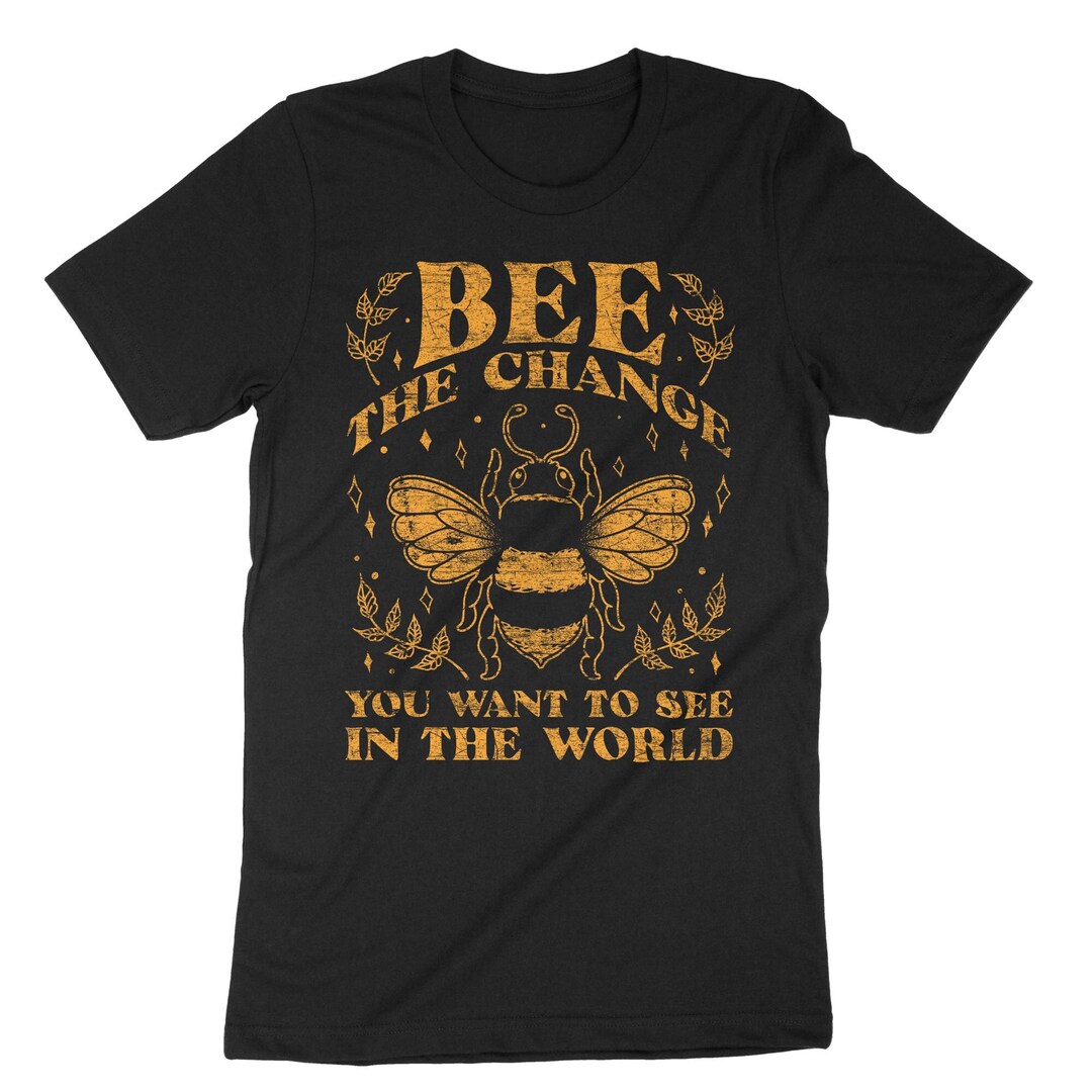 Bee the Change You Want to See Shirt, Bee Shirt, Bee Lovers, Bee ...