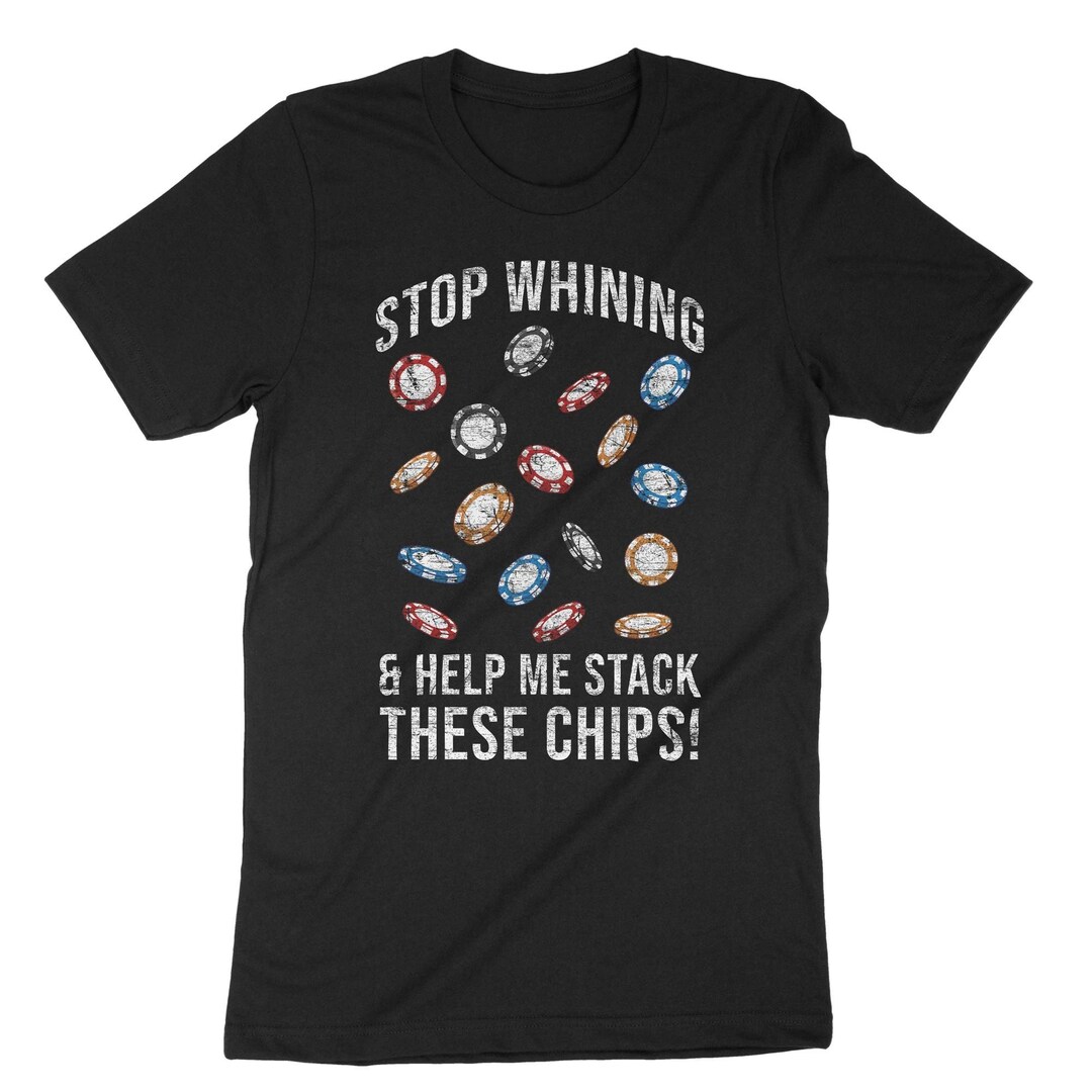 Stop Whining and Help Me Stack These Chips, Playing Cards T Shirt ...