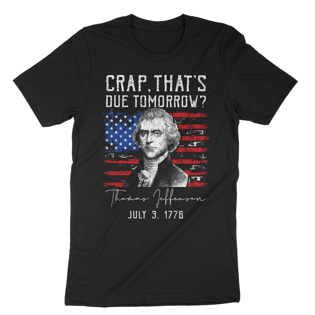 Crap That's Due Tomorrow, Thomas Jefferson Shirt, US Flag Shirt ...