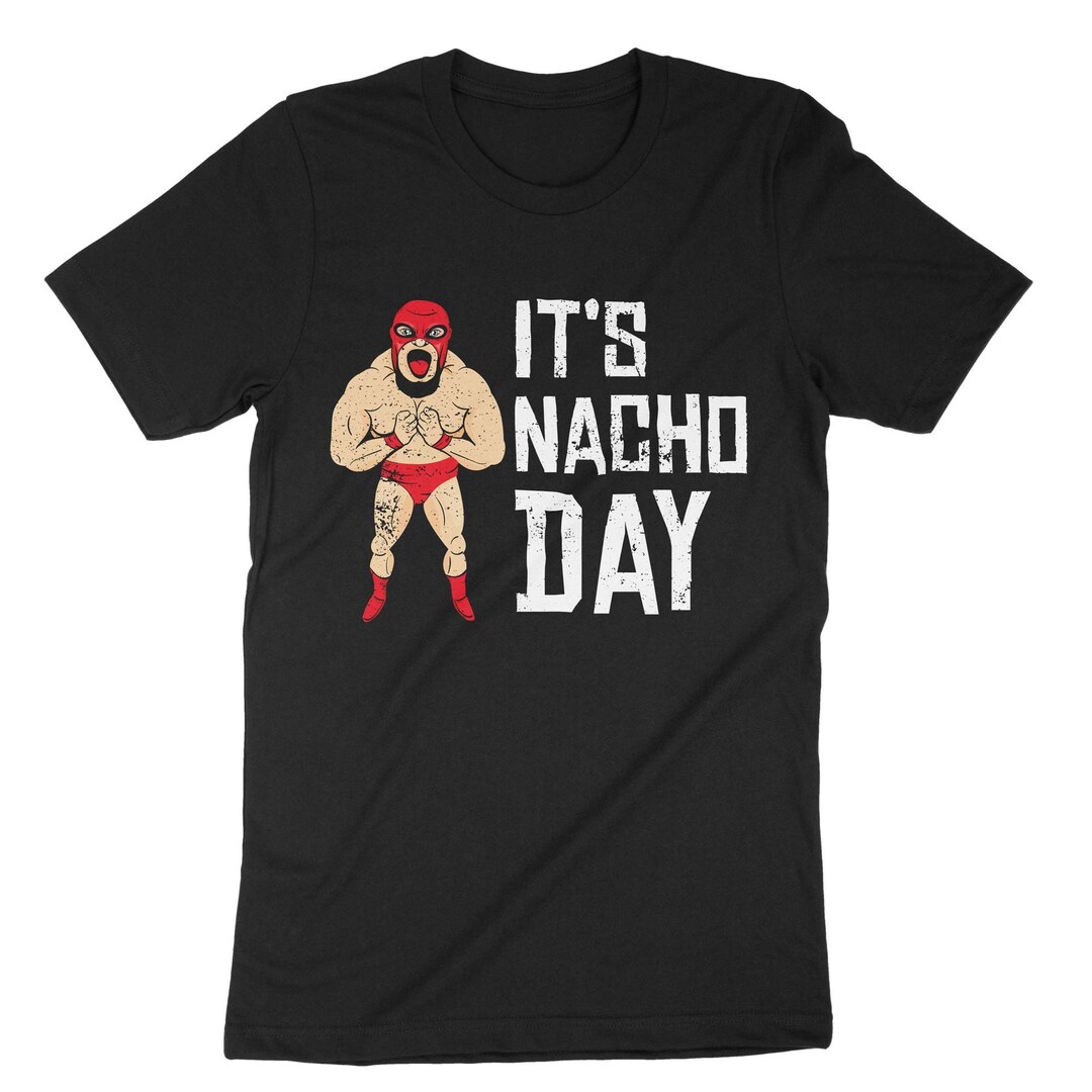 It's Nacho Day Shirt, Lucha Libre Shirt, Funny Luchador Shirt, Nacho ...