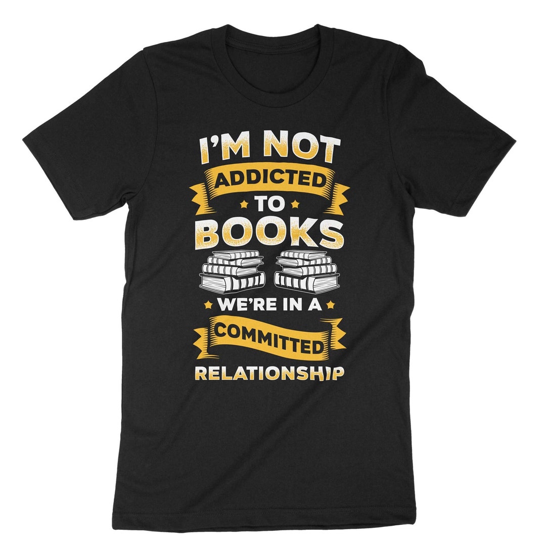I'm Not Addicted to Books We're in A Committed Relationship, Book Lover ...