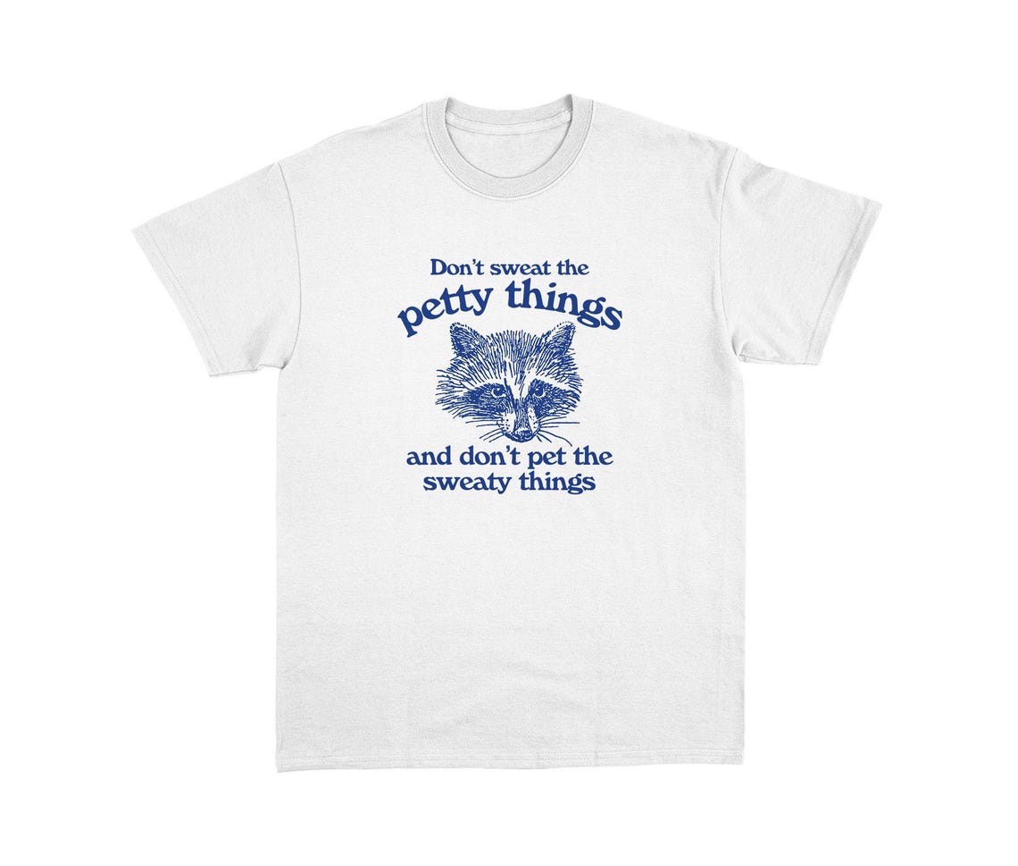 Don't Sweat the Petty Things - Unisex T Shirt, Raccoon T Shirt, Funny T ...