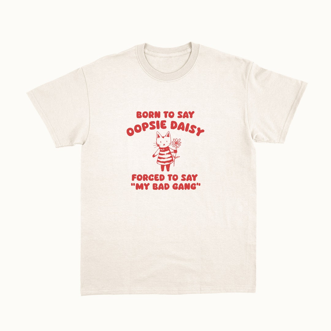 Born to Say Oopsie Daisy Unisex T Shirt - Etsy