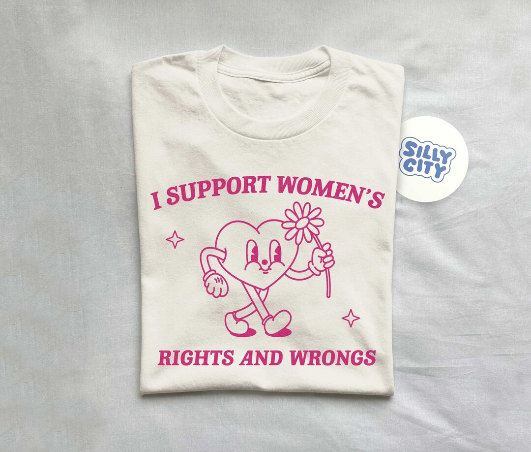 I Support Womens Rights And Wrongs Meme T Shirt Feminist T Shirt Feminism T Shirt Womens 